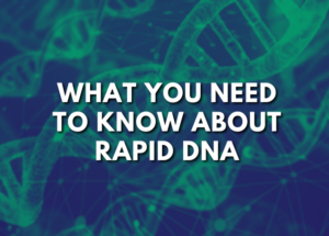 What You Need to Know About Rapid DNA